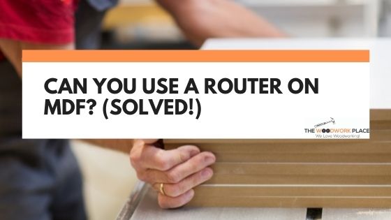 Can You Use A Router On MDF? (Solved!)
