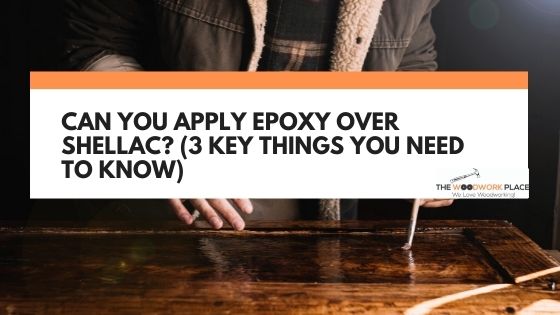 Can You Apply Epoxy Over Shellac? (3 Key Things You Need To Know)