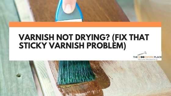 Varnish Not Drying? (How To Fix That Sticky Varnish Problem)