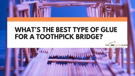 What’s The Best Type Of Glue For A Toothpick Bridge?