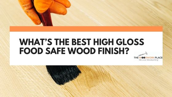 What’s The Best High Gloss Food Safe Wood Finish?