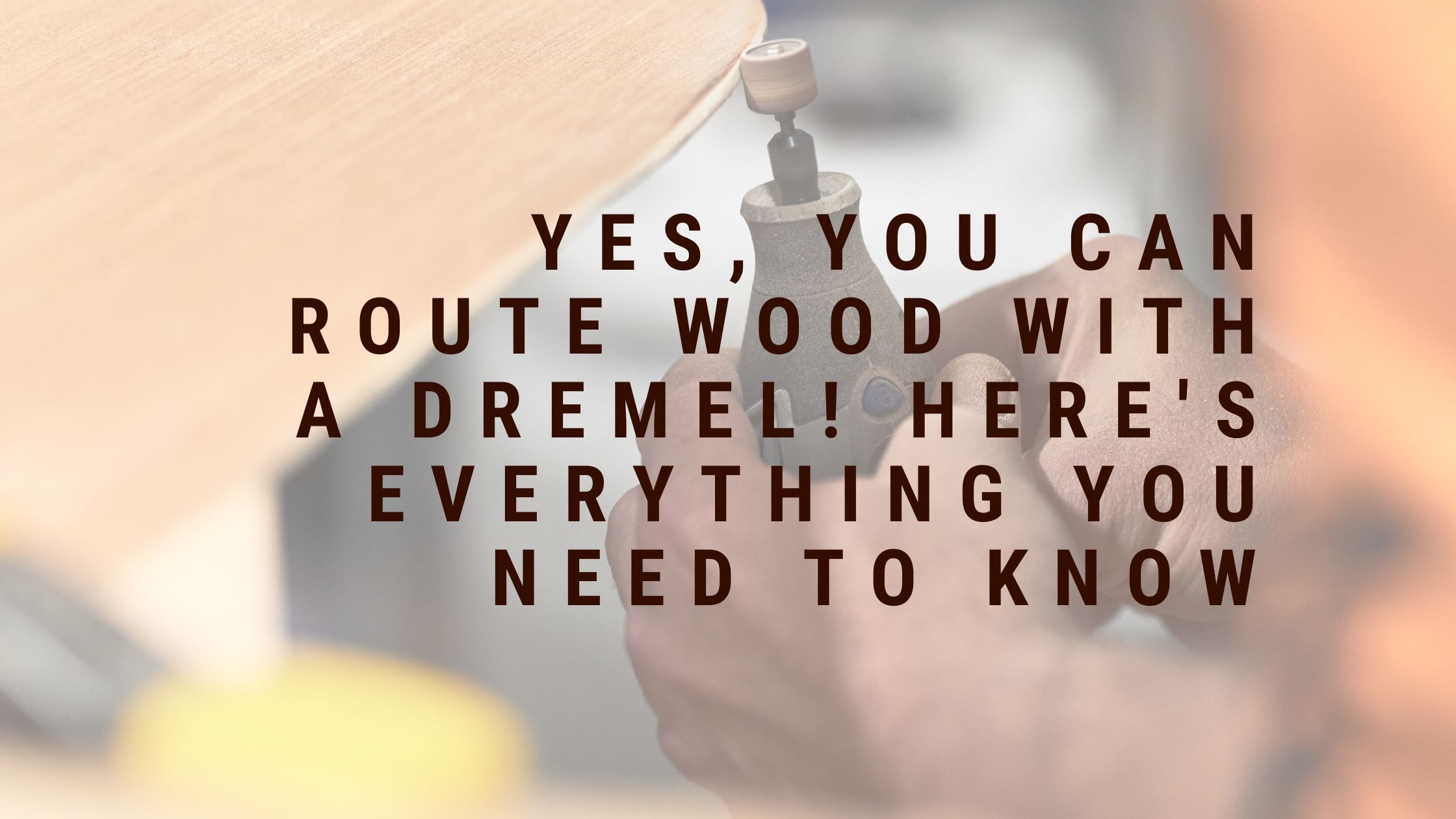 Yes, You Can Route Wood with a Dremel! Here’s Everything You Need to Know
